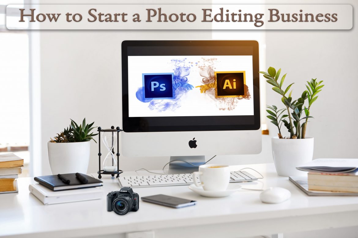 How To Start A Photo Editing Business | Business Photo Editor